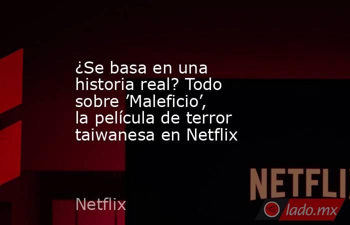 ¿Se basa en una historia real? Todo sobre ’Maleficio’, la película de ...