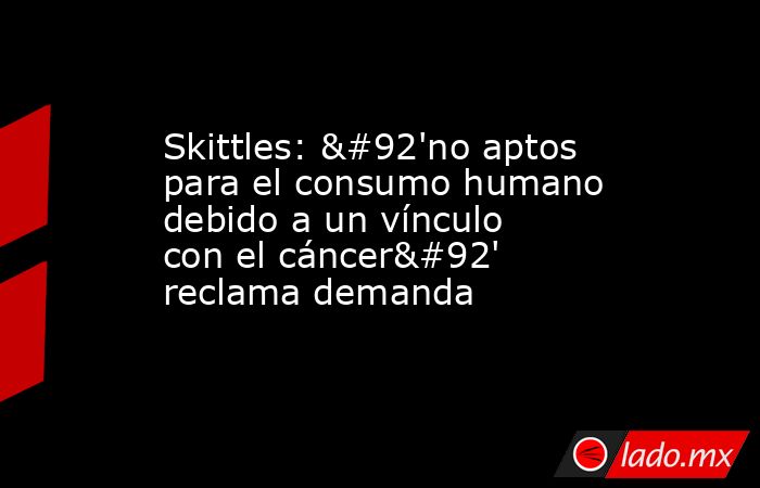 Skittles: \'no aptos para el consumo humano debido a un vínculo con el ...