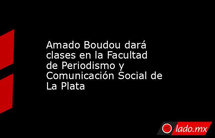 Amado Boudou Dará Clases En La Facultad De Periodismo Y Comunicación