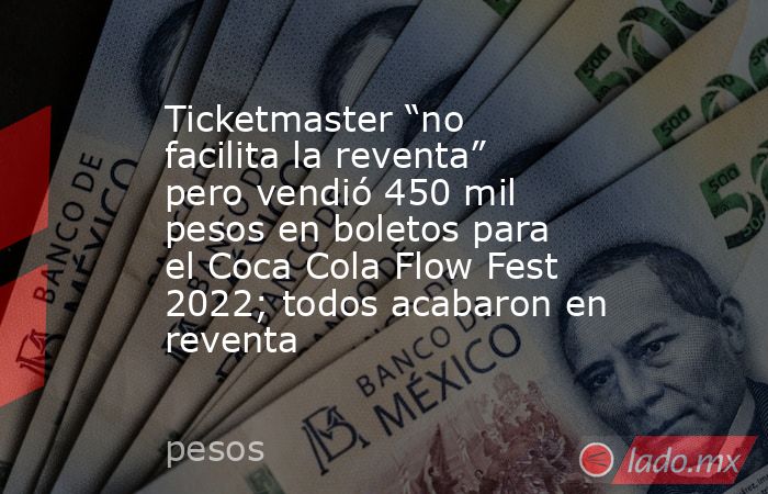 Ticketmaster “no facilita la reventa” pero vendió 450 mil pesos en boletos para el Coca Cola ...