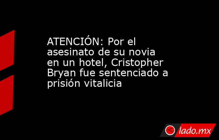 AtenciÓn Por El Asesinato De Su Novia En Un Hotel Cristopher Bryan