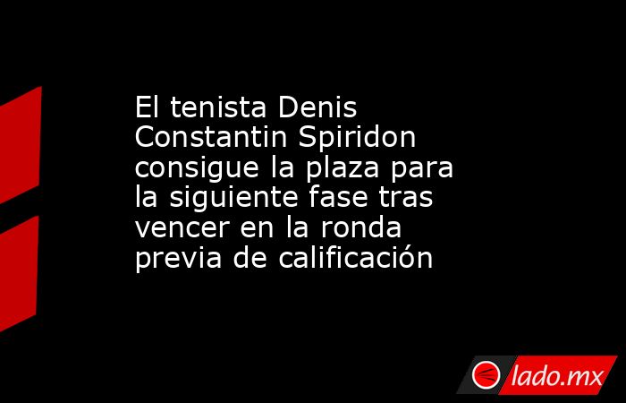El tenista Denis Constantin Spiridon consigue la plaza para la ...