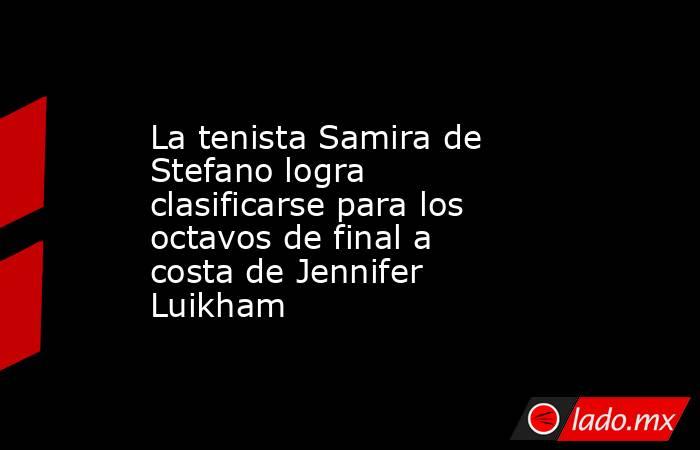 La tenista Samira de Stefano logra clasificarse para los octavos de ...