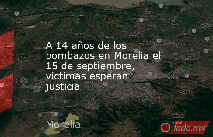 A 14 años de los bombazos en Morelia el 15 de septiembre, víctimas ...