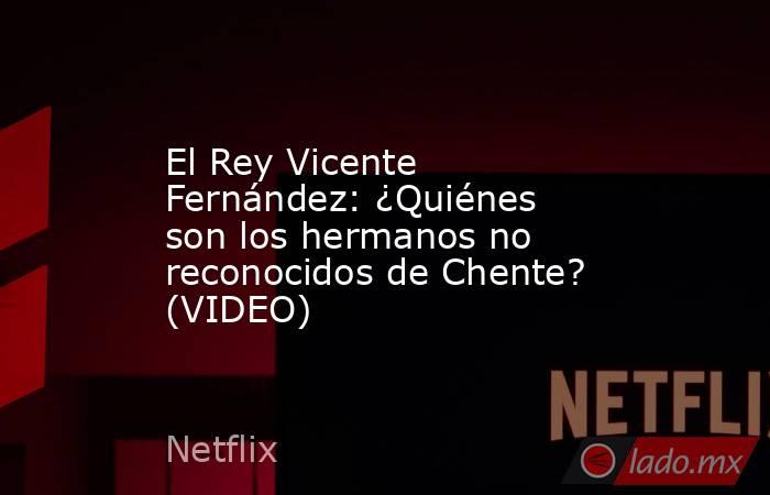 El Rey Vicente Fernández: ¿Quiénes son los hermanos no reconocidos de ...