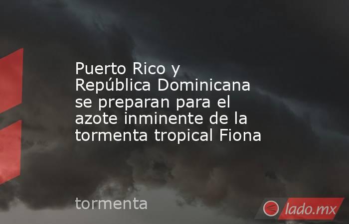 Puerto Rico y República Dominicana se preparan para el azote inminente ...
