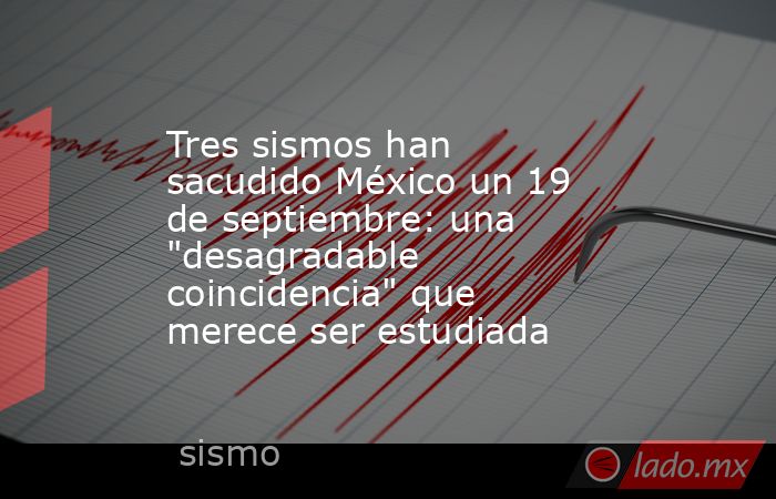 Tres sismos han sacudido México un 19 de septiembre: una "desagradable coincidencia" que merece ...