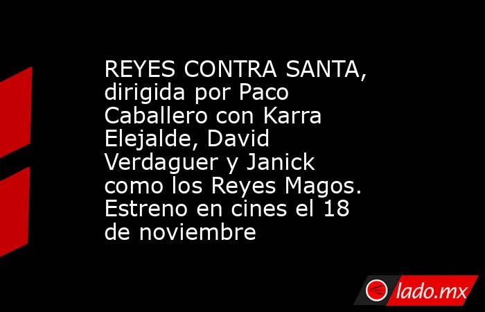 REYES CONTRA SANTA, dirigida por Paco Caballero con Karra Elejalde ...