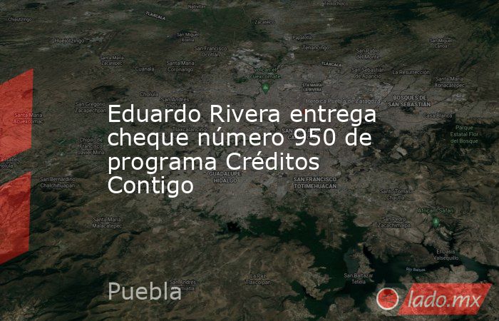 Eduardo Rivera entrega cheque número 950 de programa Créditos Contigo ...