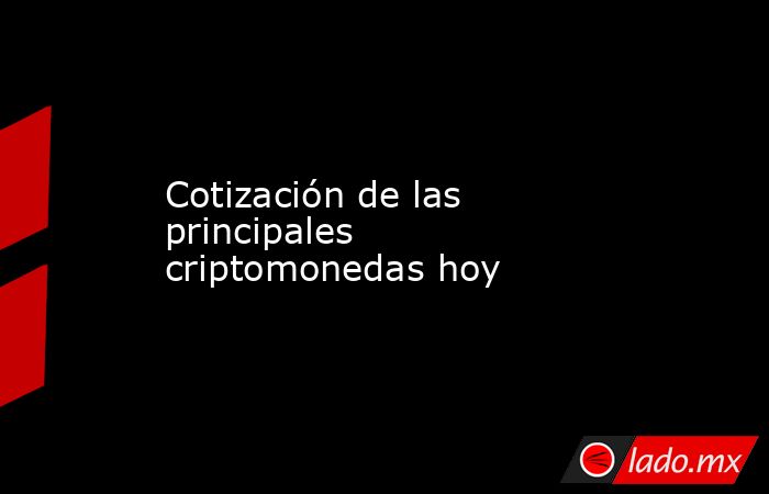 Cotización De Las Principales Criptomonedas Hoy Lado Mx