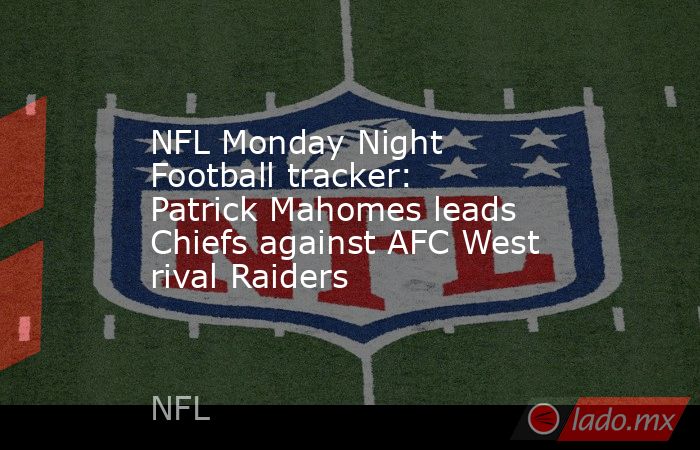 NFL Monday Night Football tracker: Patrick Mahomes leads Chiefs against ...