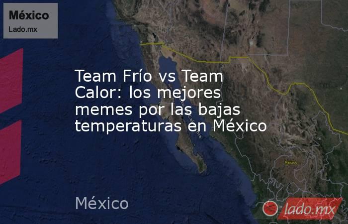 Team Frío vs Team Calor: los mejores memes por las bajas temperaturas ...