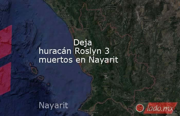 Deja huracán Roslyn 3 muertos en Nayarit - Lado.mx