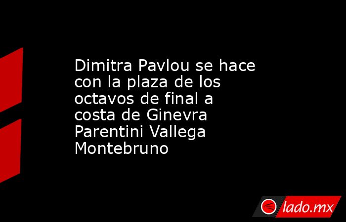 Dimitra Pavlou se hace con la plaza de los octavos de final a costa de ...