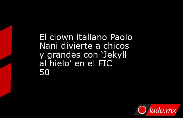El clown italiano Paolo Nani divierte a chicos y grandes con ‘Jekyll al ...