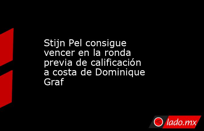 Stijn Pel Consigue Vencer En La Ronda Previa De Calificación A Costa De