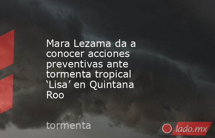 Mara Lezama da a conocer acciones preventivas ante tormenta tropical ‘Lisa’ en Quintana Roo ...