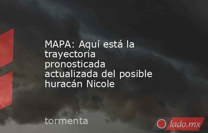 MAPA: Aquí está la trayectoria pronosticada actualizada del posible ...