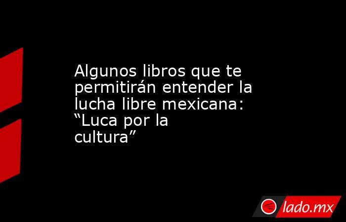 Algunos libros que te permitirán entender la lucha libre mexicana ...