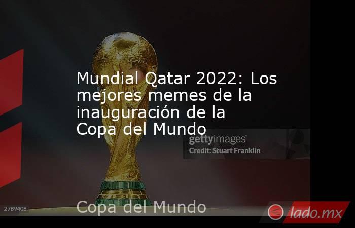Mundial Qatar 2022: Los mejores memes de la inauguración de la Copa del ...