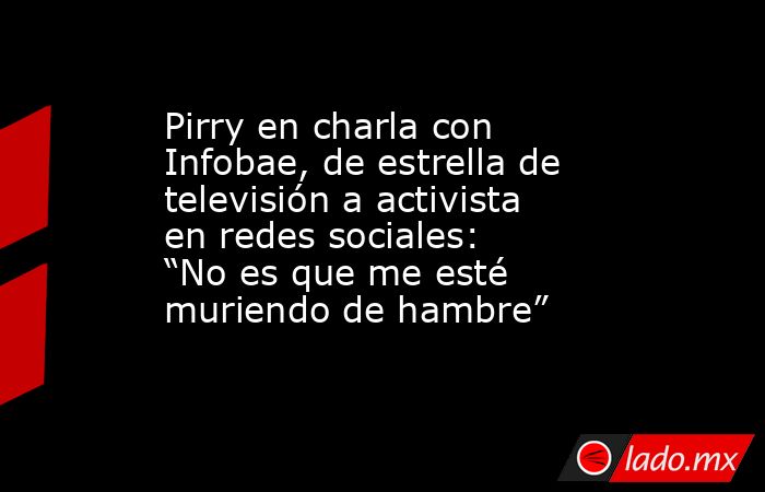 Pirry En Charla Con Infobae De Estrella De Televisión A Activista En