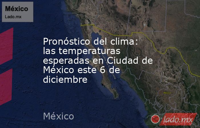 Pronóstico del clima: las temperaturas esperadas en Ciudad de México ...