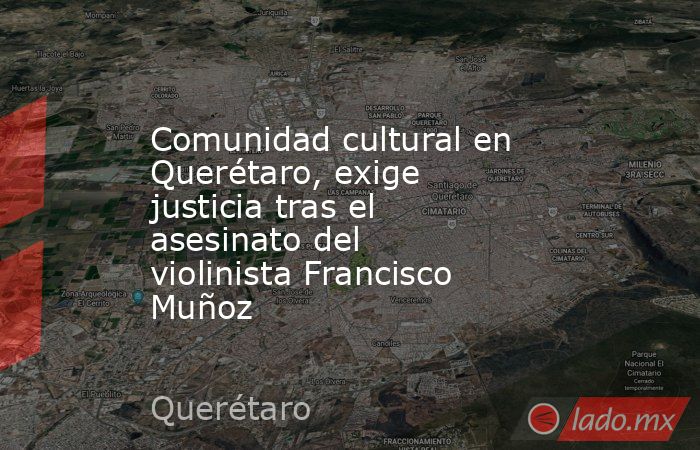 Comunidad Cultural En Querétaro Exige Justicia Tras El Asesinato Del