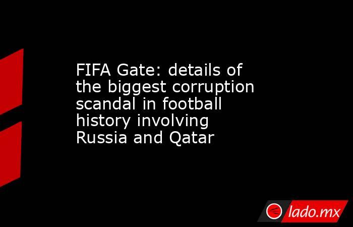 FIFA Gate: details of the biggest corruption scandal in football ...