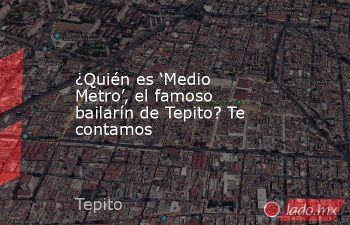 ¿Quién es ‘Medio Metro’, el famoso bailarín de Tepito? Te contamos ...