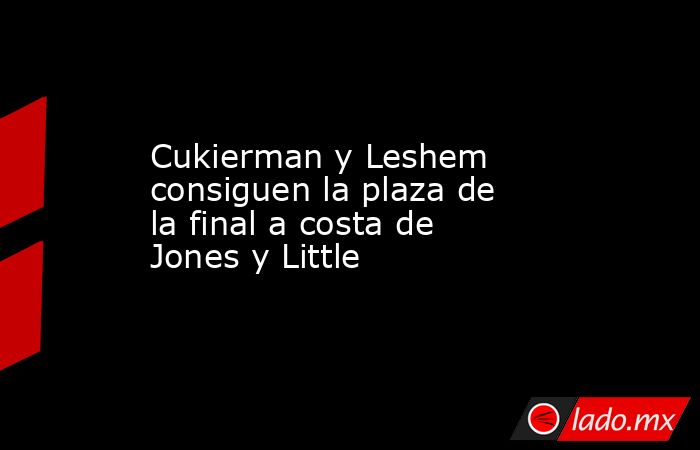 Cukierman y Leshem consiguen la plaza de la final a costa de Jones y ...