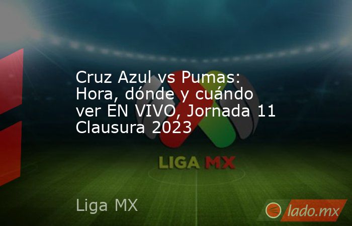 Cruz Azul Vs Pumas Hora Dónde Y Cuándo Ver En Vivo Jornada 11
