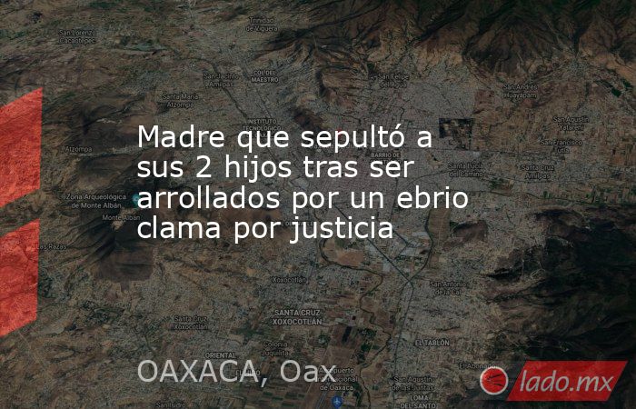 Madre Que Sepultó A Sus 2 Hijos Tras Ser Arrollados Por Un Ebrio Clama