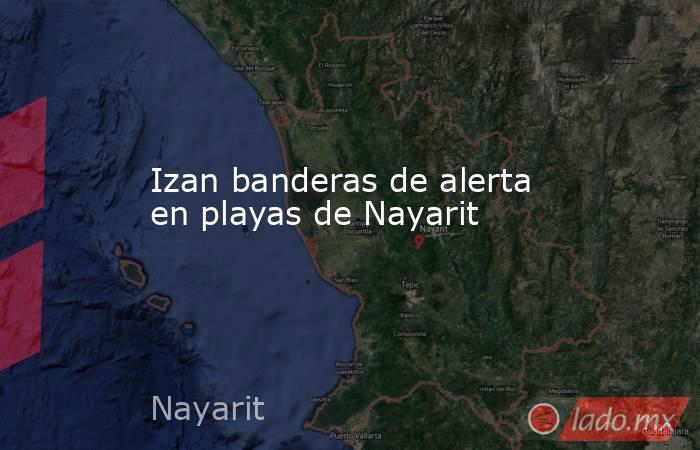 Izan banderas de alerta en playas de Nayarit - Lado.mx