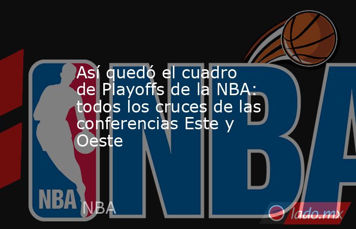 Así quedó el cuadro de Playoffs de la NBA: todos los cruces de las conferencias Este y Oeste ...