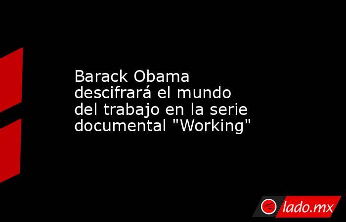 Barack Obama descifrará el mundo del trabajo en la serie documental ...