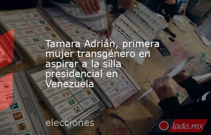 Tamara Adrián, primera mujer transgénero en aspirar a la silla ...
