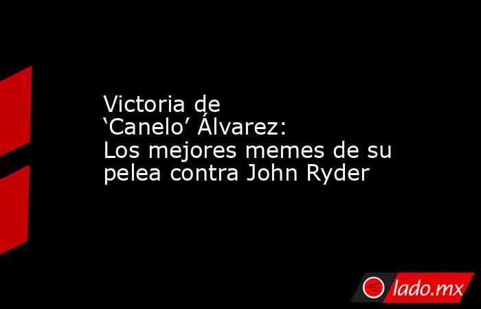Victoria de ‘Canelo’ Álvarez: Los mejores memes de su pelea contra John ...
