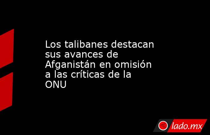 Los talibanes destacan sus avances de Afganistán en omisión a las ...