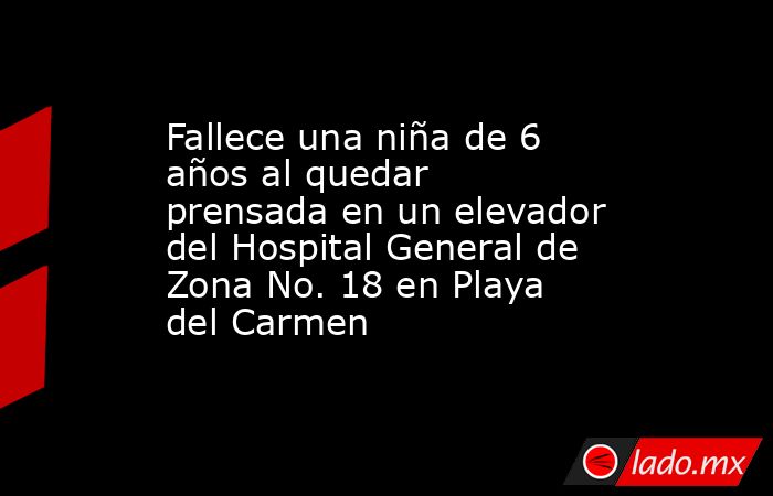 Fallece Una Niña De 6 Años Al Quedar Prensada En Un Elevador Del