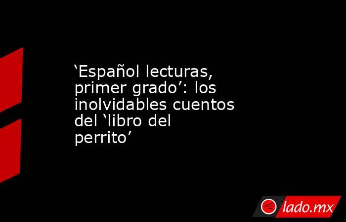 ‘Español lecturas, primer grado’: los inolvidables cuentos del ‘libro ...