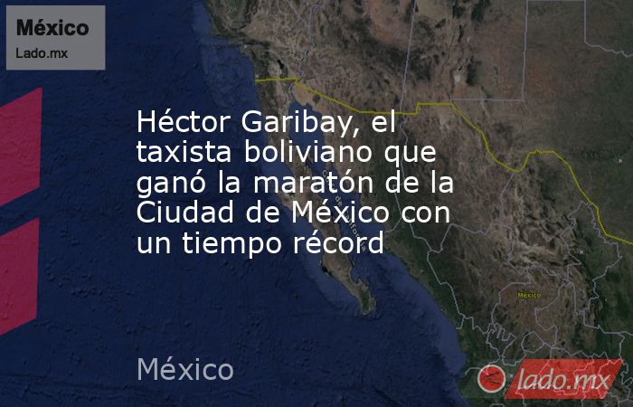 Héctor Garibay, el taxista boliviano que ganó la maratón de la Ciudad de México con un tiempo ...