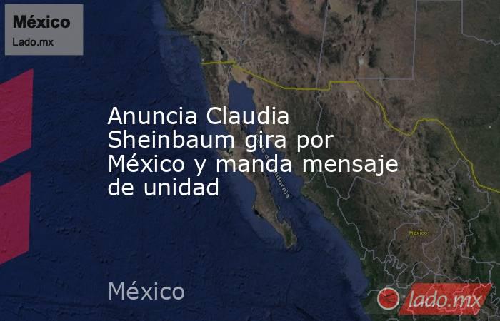 Anuncia Claudia Sheinbaum gira por México y manda mensaje de unidad ...