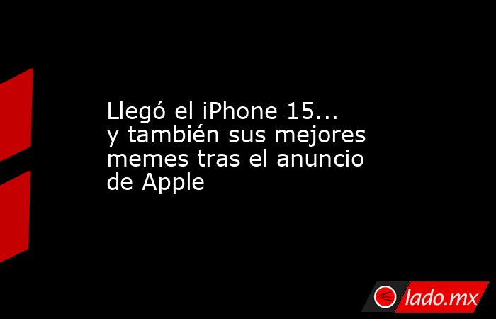 Llegó el iPhone 15... y también sus mejores memes tras el anuncio de ...