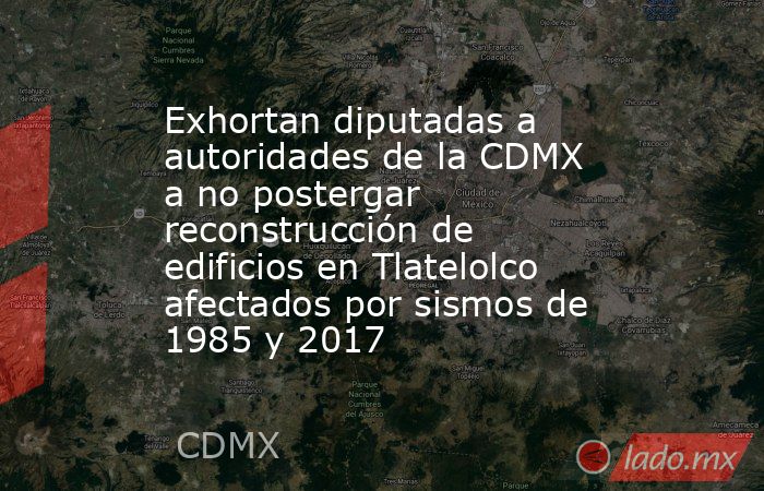 Exhortan diputadas a autoridades de la CDMX a no postergar ...