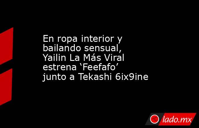 En ropa interior y bailando sensual, Yailin La Más Viral estrena ...