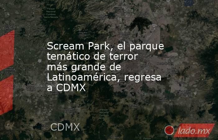 Scream Park, el parque temático de terror más grande de Latinoamérica ...