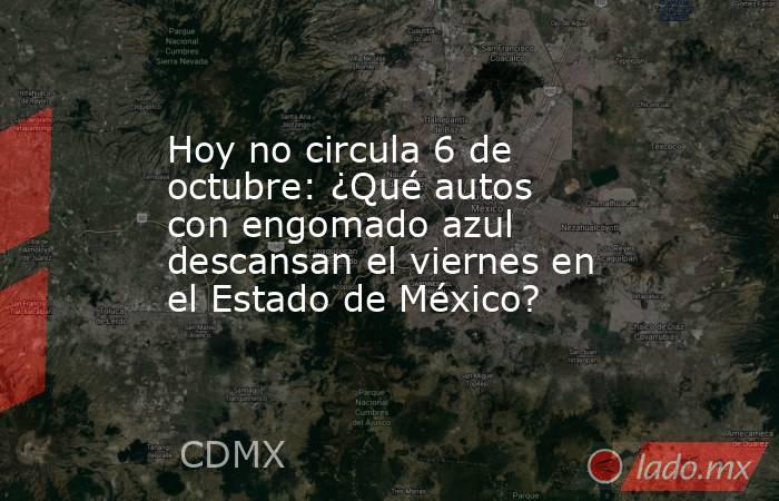 Hoy no circula 6 de octubre: ¿Qué autos con engomado azul descansan el ...