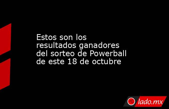 Estos Son Los Resultados Ganadores Del Sorteo De Powerball De Este 18