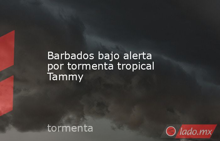 Barbados bajo alerta por tormenta tropical Tammy - Lado.mx