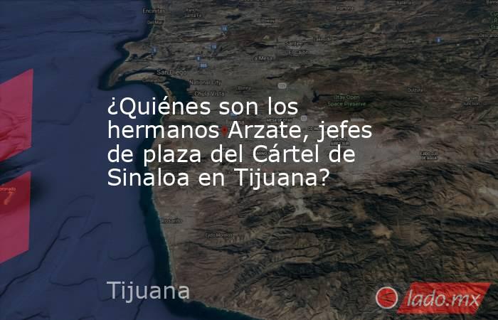¿Quiénes son los hermanos Arzate, jefes de plaza del Cártel de Sinaloa ...